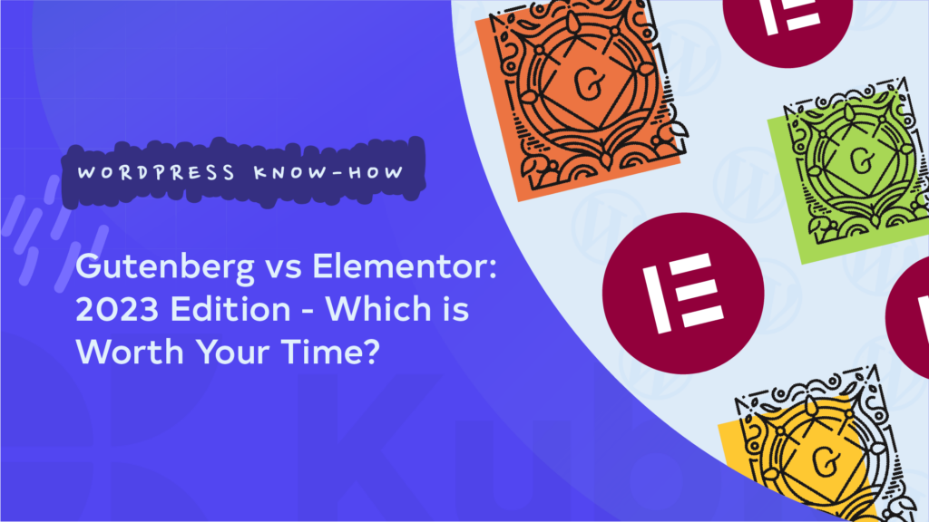 Gutenberg vs Elementor: 2024 Edition - Which is Worth Your Time? | KubioBuilder